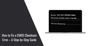 How to Fix a CMOS Checksum Error – A Step-by-Step Guide