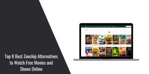 Top 8 Best Zoechip Alternatives to Watch Free Movies and Shows Online