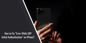 How to Fix “Error While SRP Initial Authentication” on iPhone?