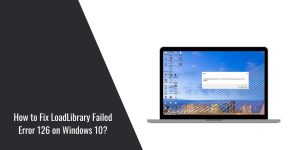 How to Fix LoadLibrary Failed Error 126 on Windows 10?